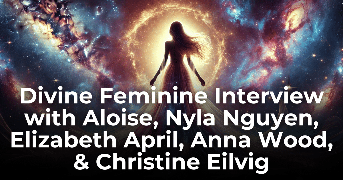 Divine Feminine Interview With Aloise, Nyla Nguyen, Elizabeth April ...
