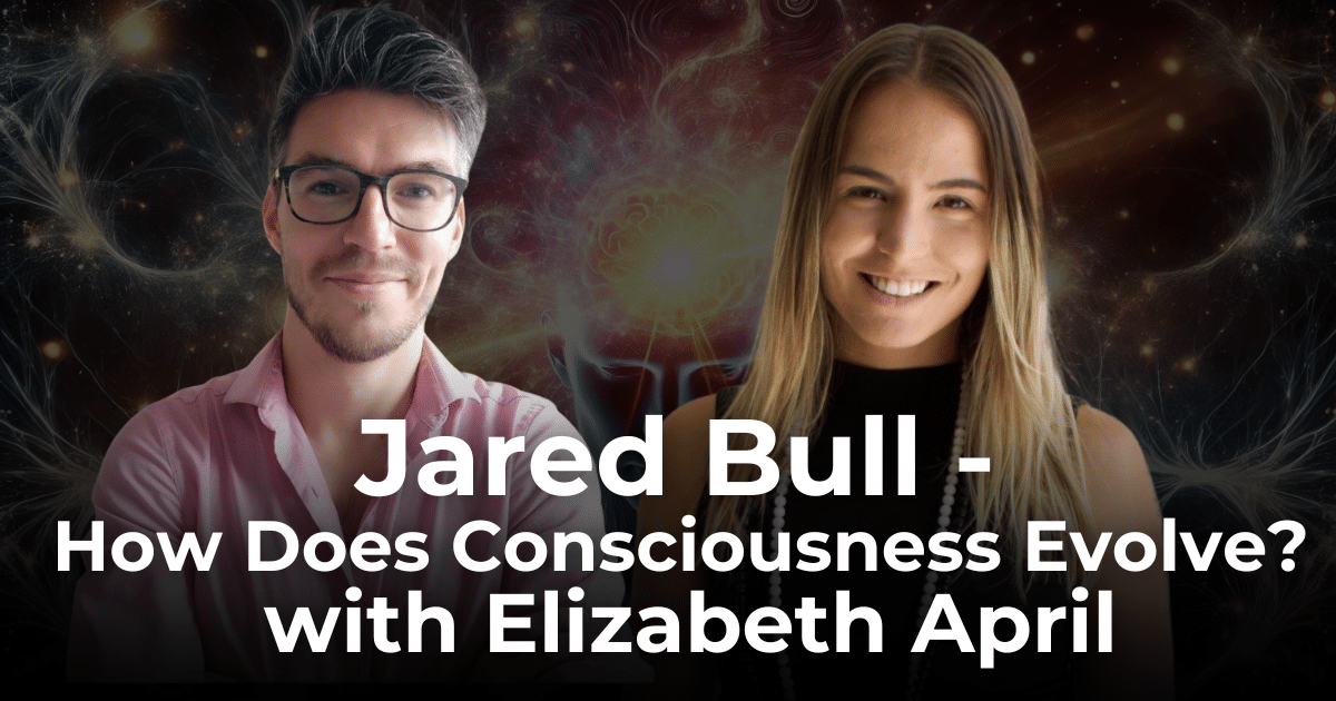 Jared Bull - How Does Consciousness Evolve? With Elizabeth April ...